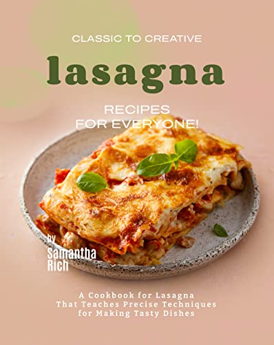 Classic to Creative Lasagna Recipes for Everyone!: A Cookbook for ...