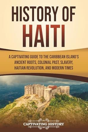 History of Haiti: A Captivating Guide to the Caribbean Island’s Ancient ...