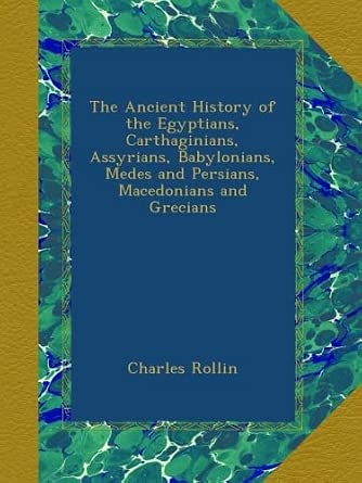 The Ancient History of the Egyptians, Carthaginians, Assyrians ...