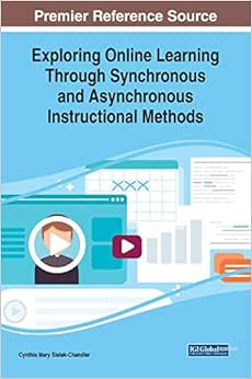 Exploring Online Learning Through Synchronous and Asynchronous Instructional Methods (Advances ...