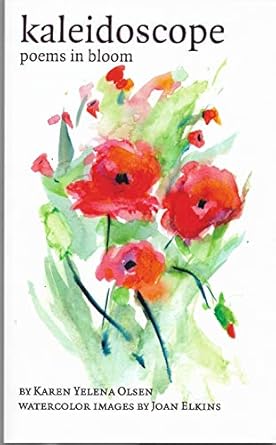Kaleidoscope: Poems in Bloom: Karen Yelena Olsen, Joan Elkins, Joan ...