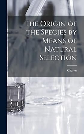 The Origin of the Species by Means of Natural Selection: Darwin ...
