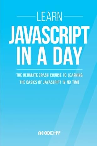 Javascript: Learn Javascript In A DAY! - The Ultimate Crash Course to ...