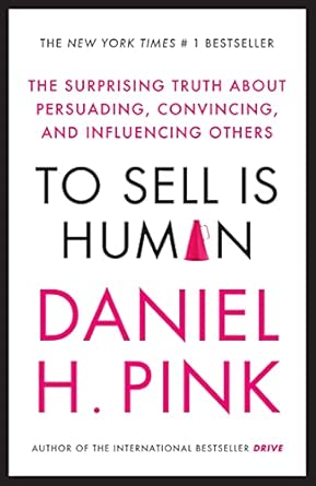 To Sell is Human: The Surprising Truth About Persuading, Convincing ...