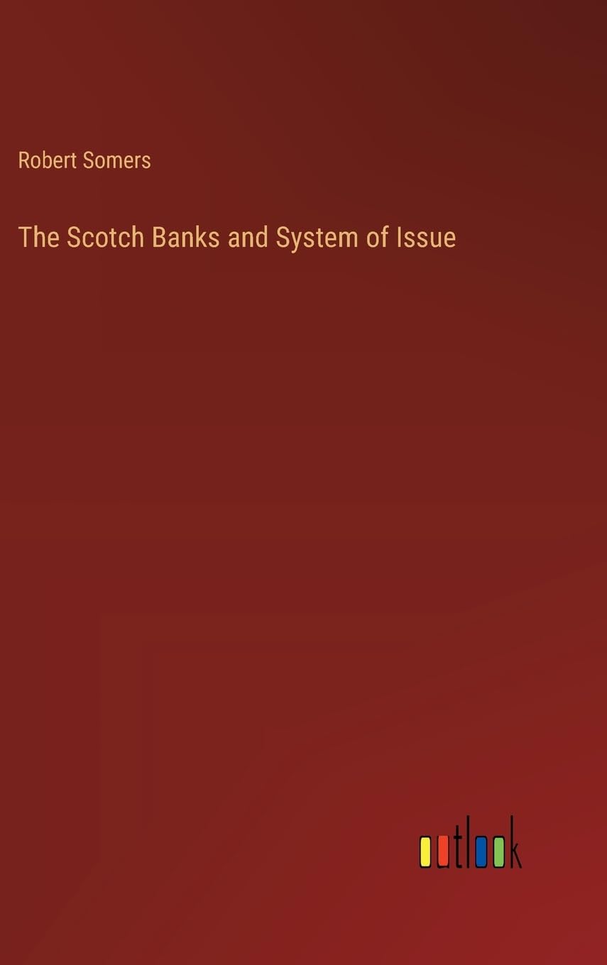 The Scotch Banks and System of Issue: Somers, Robert: 9783385219533 ...