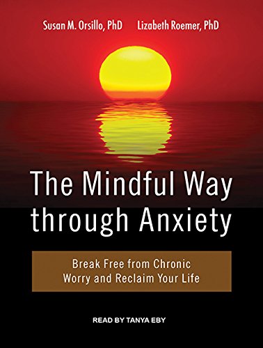 The Mindful Way Through Anxiety: Break Free from Chronic Worry and ...