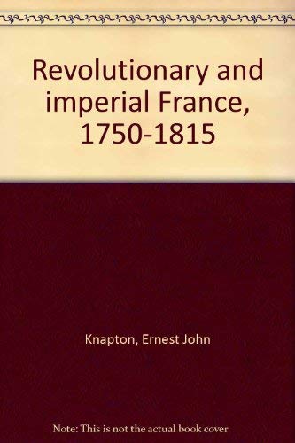 Revolutionary and imperial France, 1750-1815: Knapton, Ernest John ...
