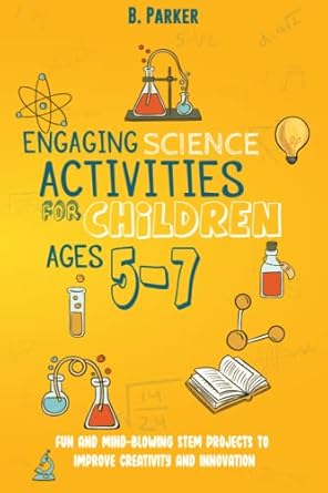 Engaging Science Activities for Children Ages 5-7: Fun and Mind-Blowing ...