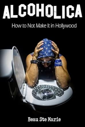 ALCOHOLICA: How to Not Make It in Hollywood: Ste Marie, Beau, Kvasnicka ...