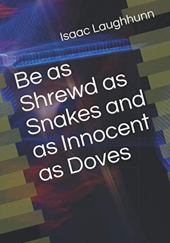 Be as Shrewd as Snakes and as Innocent as Doves: Laughhunn, Isaac ...