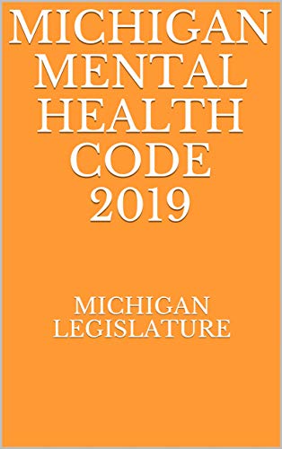 MICHIGAN MENTAL HEALTH CODE 2019 - Kindle edition by LEGISLATURE ...