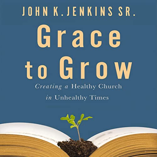 Grace to Grow: Creating a Healthy Church in Unhealthy Times (Audio ...