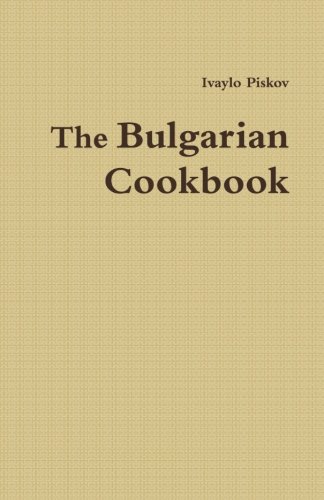 The Bulgarian Cookbook: Piskov, Ivaylo: 9781453842775: Amazon.com: Books