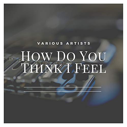 Play How Do You Think I Feel by VARIOUS ARTISTS on Amazon Music