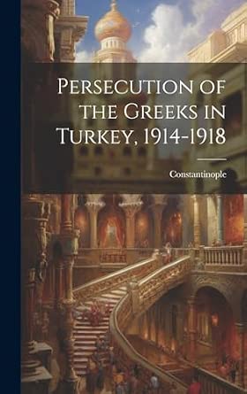 Persecution of the Greeks in Turkey, 1914-1918: Amazon.co.uk ...