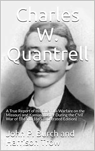 Charles W. Quantrell / A True Report of his Guerrilla Warfare on the ...