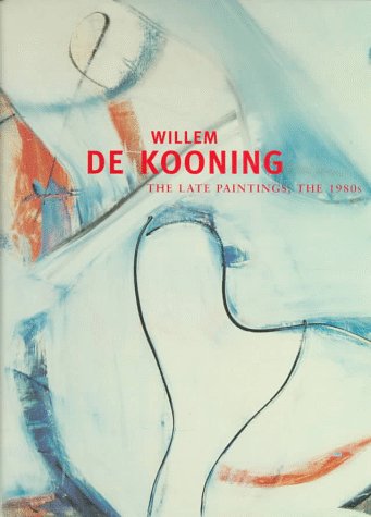 Willem De Kooning: The Late Paintings, the 1980s: De Kooning, Willem ...