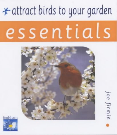 Attract Birds to Your Garden (Essential Series): Joe Firmin ...