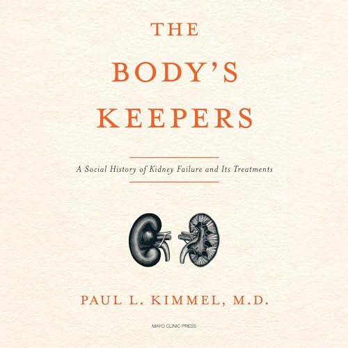 The Body's Keepers: A Social History of Kidney Failure and Its ...