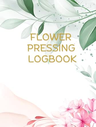 Flower Pressing Logbook.: Botanical Log Book for Recording ...
