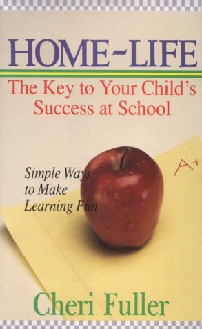 Homelife: The Key to Your Child's Success in School: Fuller, Cheri ...