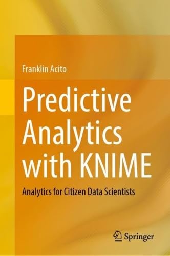 Predictive Analytics with KNIME: Analytics for Citizen Data Scientists: Acito, Frank ...