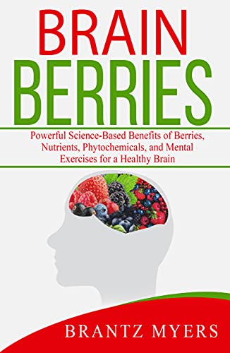 Brain Berries: Powerful Science-Based Benefits of Berries, Nutrients ...