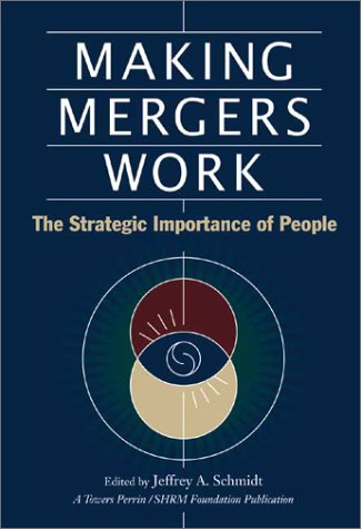 Making Mergers Work: The Strategic Importance of People: Schmidt ...