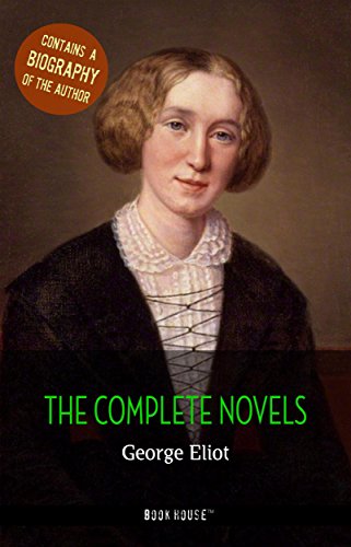 George Eliot: The Complete Novels + A Biography of the Author (The ...