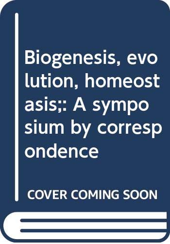 Biogenesis, evolution, homeostasis;: A symposium by correspondence ...
