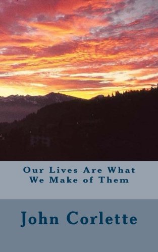 Our Lives Are What We Make of Them: Corlette, John C.: 9781481810210 ...