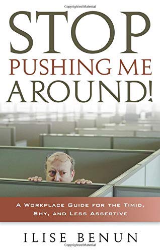 Stop Pushing Me Around: A Workplace Guide for the Timid, Shy, And Less ...