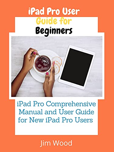 iPad Pro User Guide for Beginners: iPad Pro Comprehensive Manual and ...