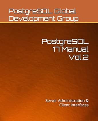 PostgreSQL 17 Manual Vol.2: Server Administration & Client Interfaces: Global Development Group ...
