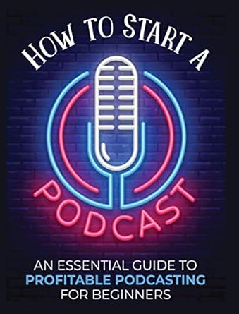 How to Start a Podcast: An Essential Guide to Profitable Podcasting for Beginners.: Amazon.co.uk ...