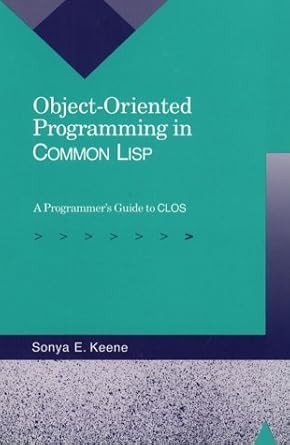 Object-Oriented Programming in COMMON LISP: A Programmer's Guide to CLOS by Sonya E. Keene ...