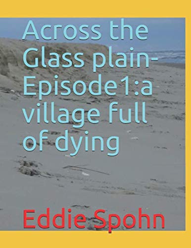 Across the Glass Plain - Episode 1: in a village of dying: Spohn, Eddie ...