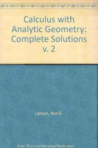 Calculus with Analytic Geometry: Complete Solutions v. 2: Ron Larson ...