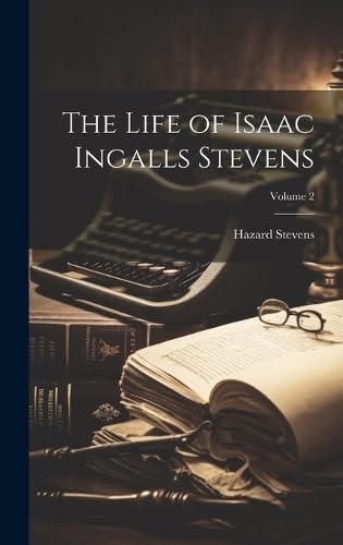 The Life of Isaac Ingalls Stevens; Volume 2: Amazon.co.uk: Stevens ...