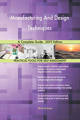 Manufacturing And Design Techniques A Complete Guide - 2019 Edition ...