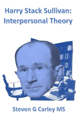Harry Stack Sullivan: Interpersonal Theory: Carley MS, Steven G ...