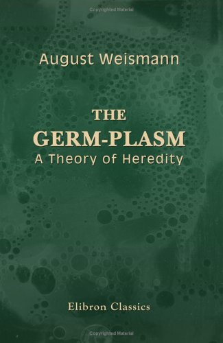 The Germ-Plasm. A Theory of Heredity: Weismann, August: 9781402143953 ...