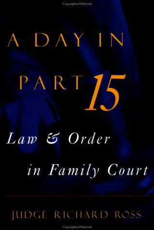 A Day in Part 15: Law and Order in Family Court: Ross, Judge Richard ...