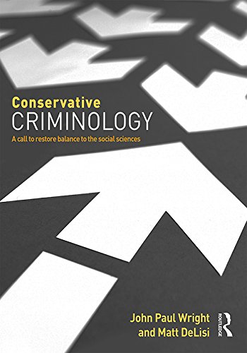 Conservative Criminology: A Call to Restore Balance to the Social ...