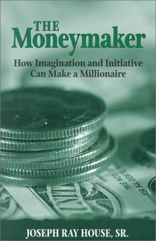 The Moneymaker: How Imagination and Initiative Can Make a Millionaire ...