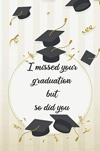 I missed your graduation but so did you: funny graduation notebook ...