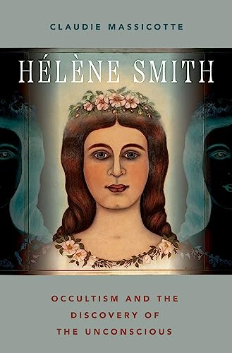 Hélène Smith: Occultism and the Discovery of the Unconscious (OXFORD ...