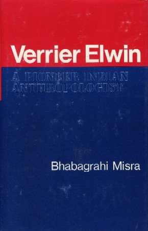 Verrier Elwin,: A pioneer Indian anthropologist: Misra, Bhabagrahi ...