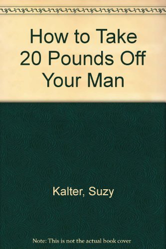 How to Take 20 Pounds Off Your Man: Amazon.co.uk: Kalter, Suzy ...
