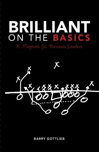 Brilliant On The Basics: A Playbook for Business Leaders: Gottlieb ...